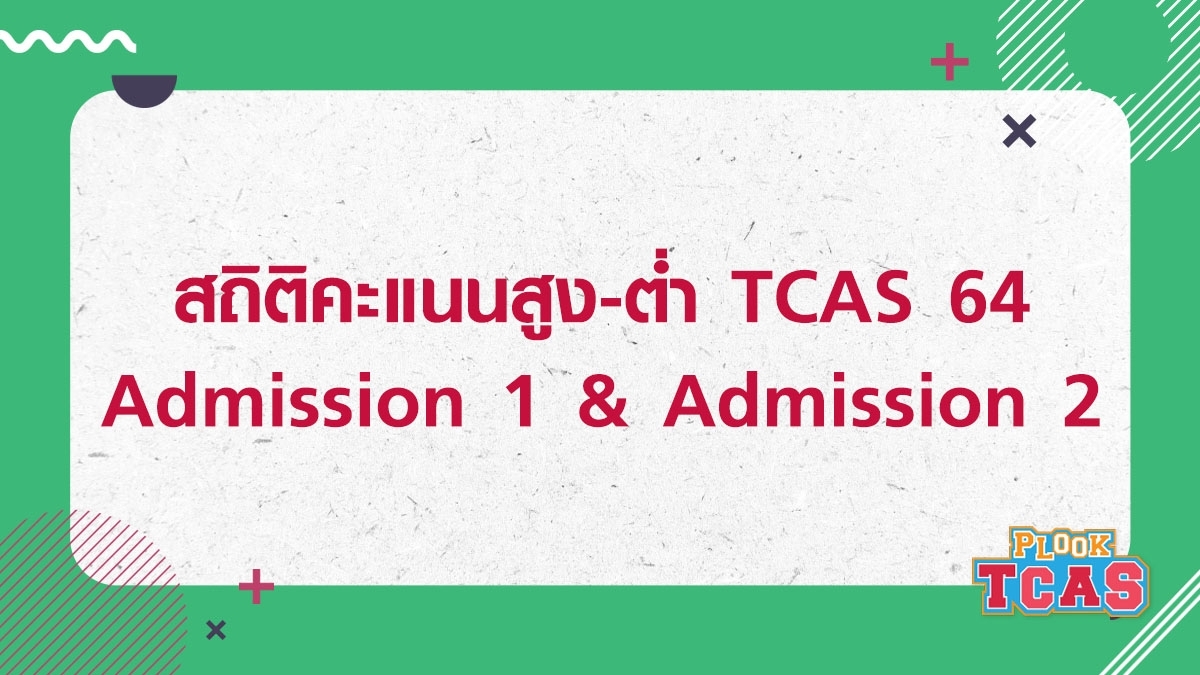 สถิติคะแนนสูง-ต่ำ TCAS 64 Admission 1 & Admission 2