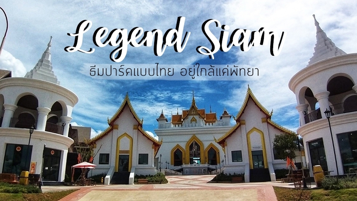 พาเที่ยวธีมปาร์คเเบบไทยที่ Legend Siam พัทยา